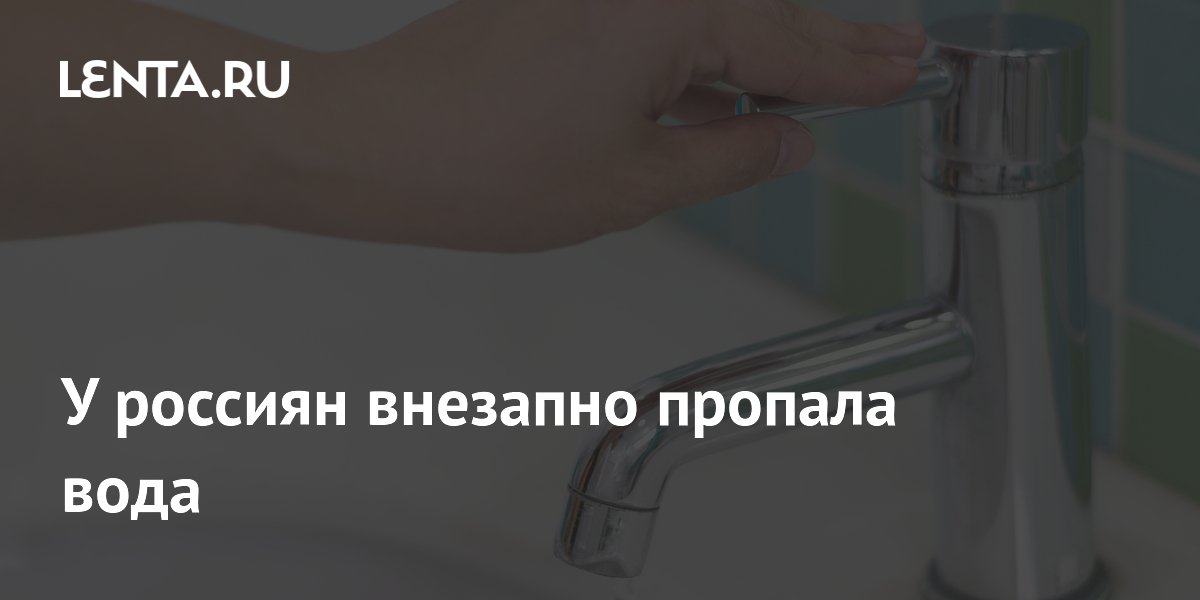 У россиян внезапно пропала вода: Городская среда: Экономика: Lenta.ru