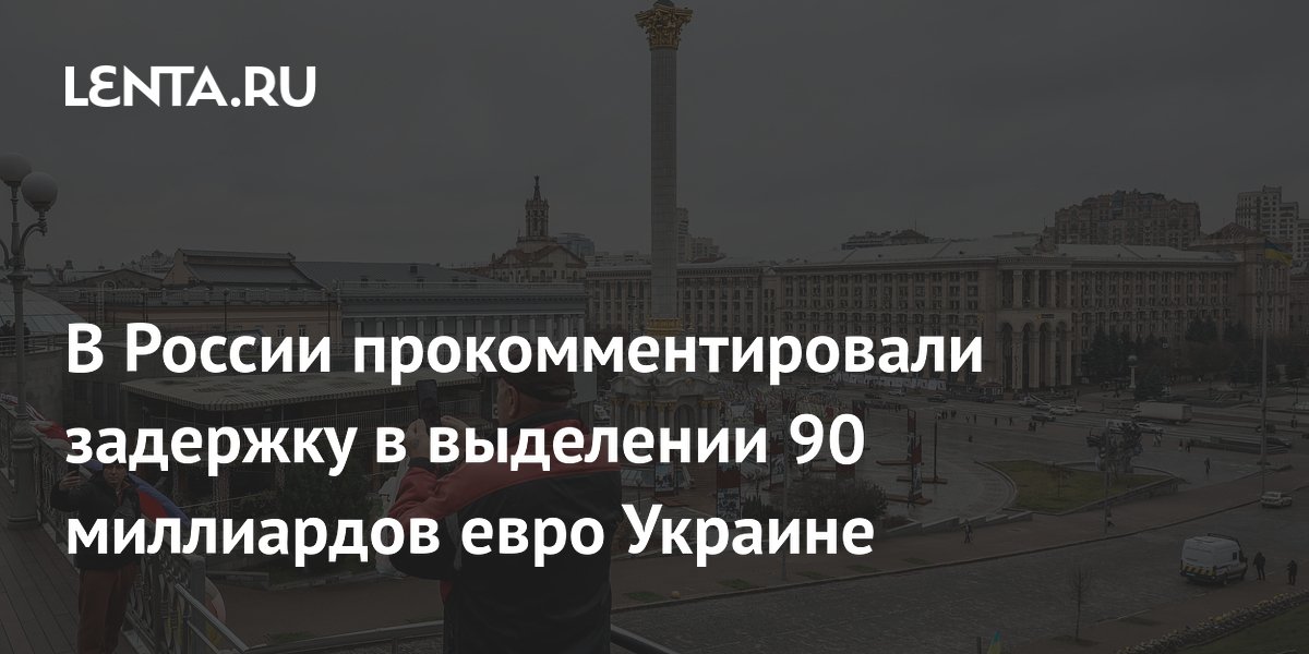 В России прокомментировали задержку в выделении 90 миллиардов евро ...