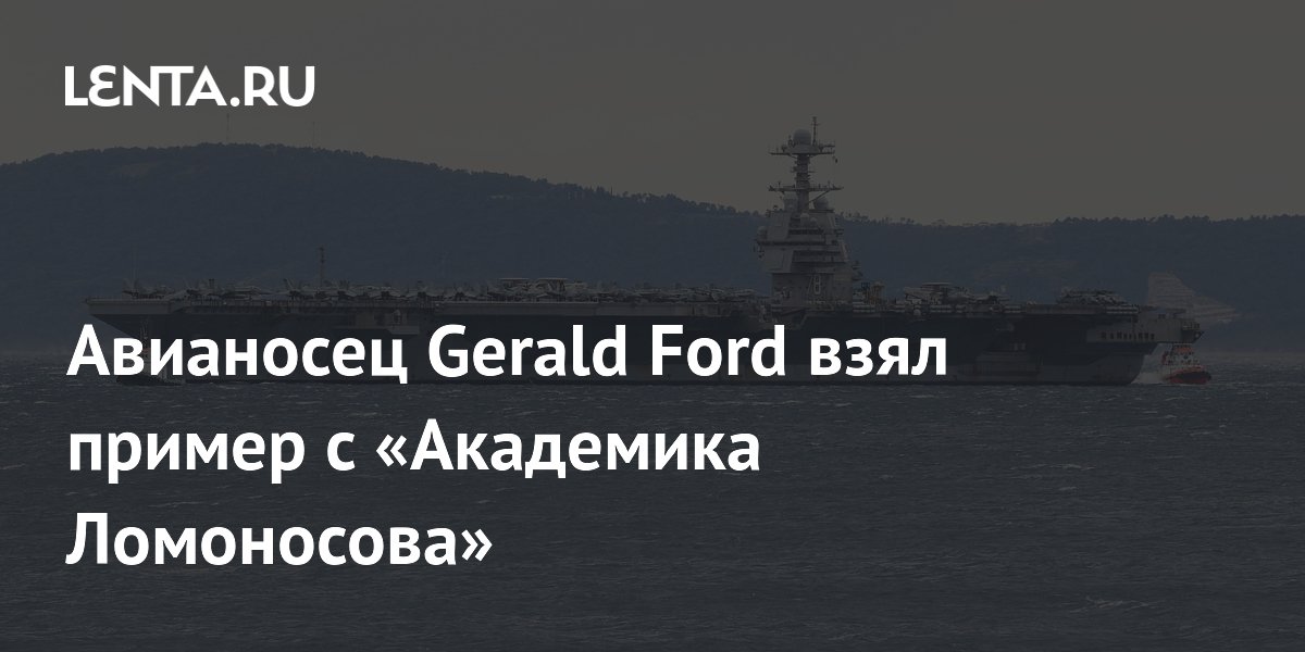 Авианосец Gerald Ford взял пример с «Академика Ломоносова»: Оружие ...