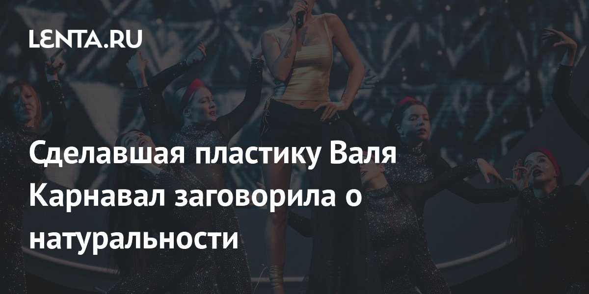Сделавшая пластику Валя Карнавал заговорила о натуральности: Внешний ...