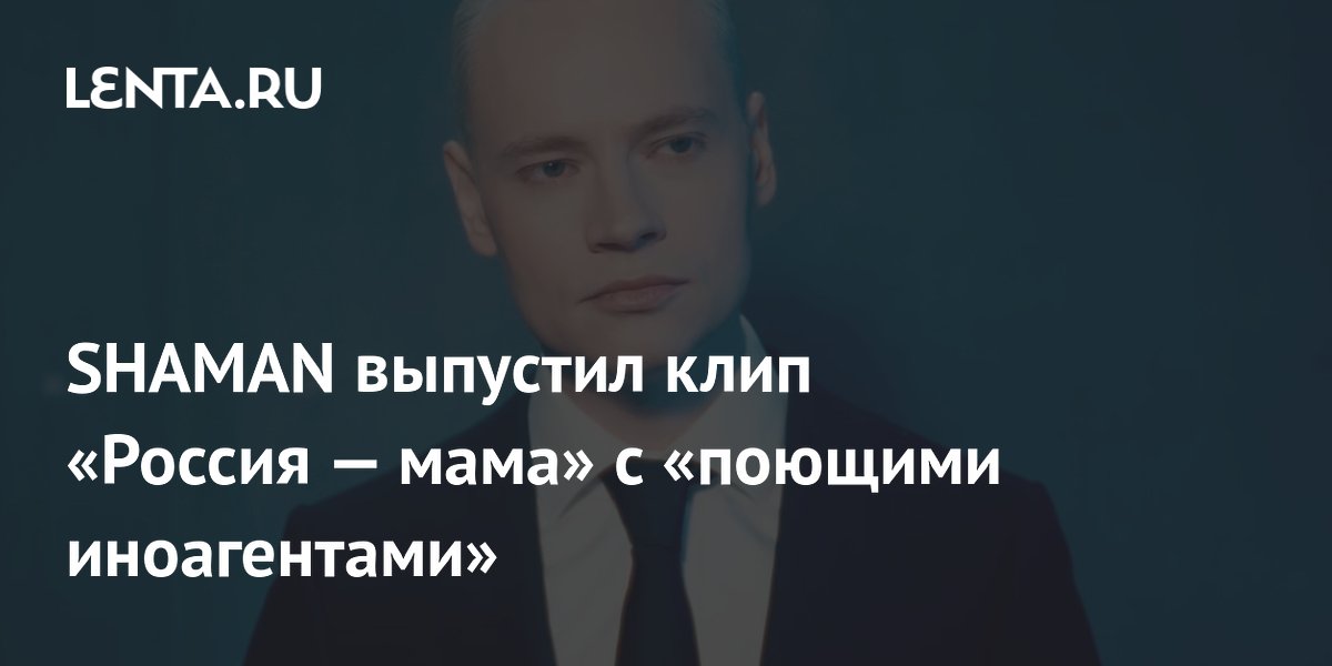 SHAMAN выпустил клип «Россия — мама» с «поющими иноагентами»: Музыка ...