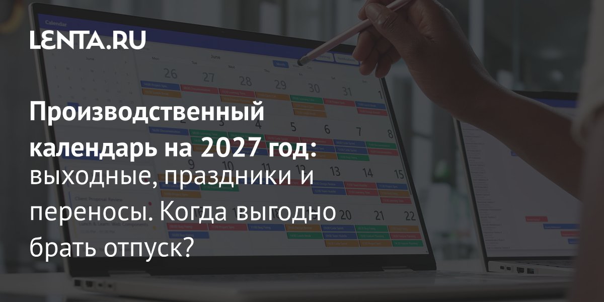 Производственный календарь на 2027 год: выходные, праздники, переносы ...