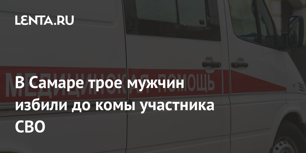 В Самаре трое мужчин избили до комы участника СВО: Следствие и суд ...