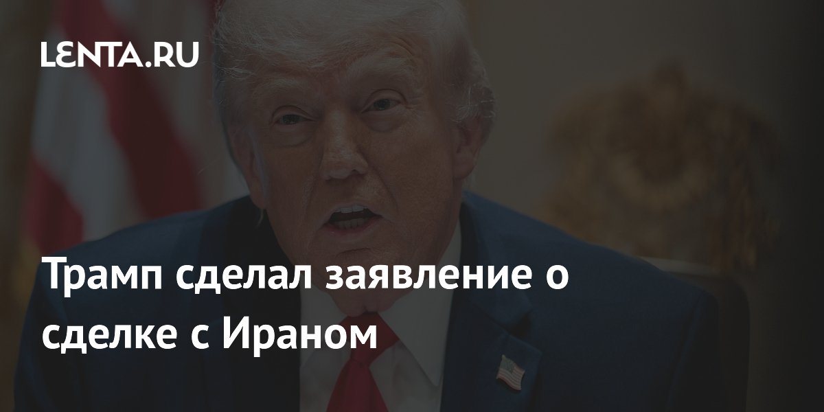 Трамп сделал заявление о сделке с Ираном: Конфликты: Мир: Lenta.ru