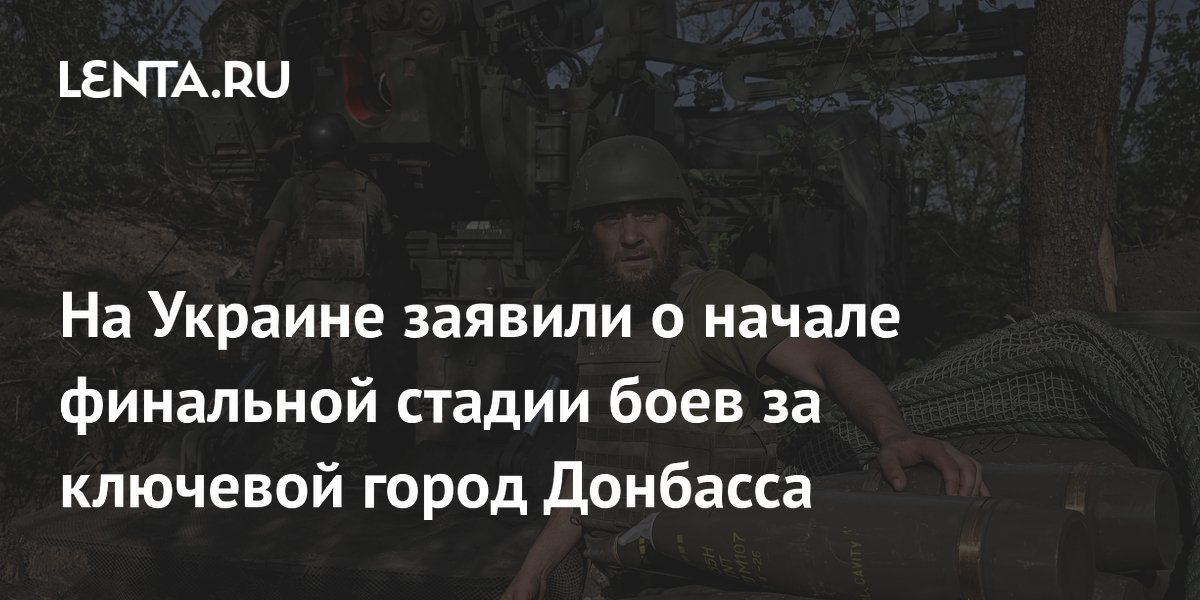На Украине заявили о начале финальной стадии боев за ключевой город ...