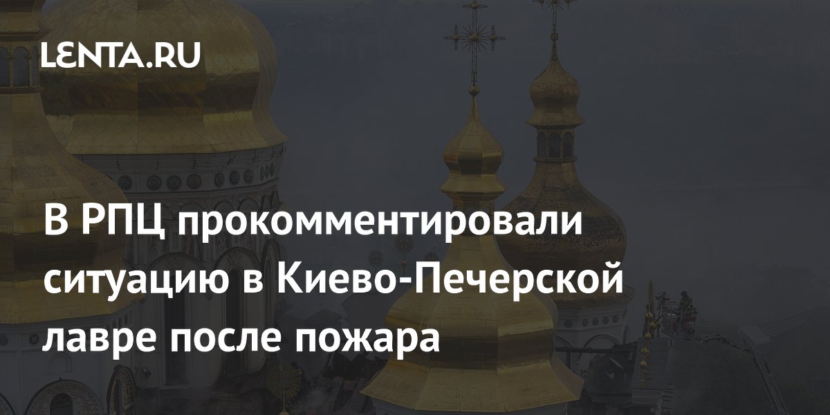 В РПЦ прокомментировали ситуацию в Киево-Печерской лавре после пожара ...